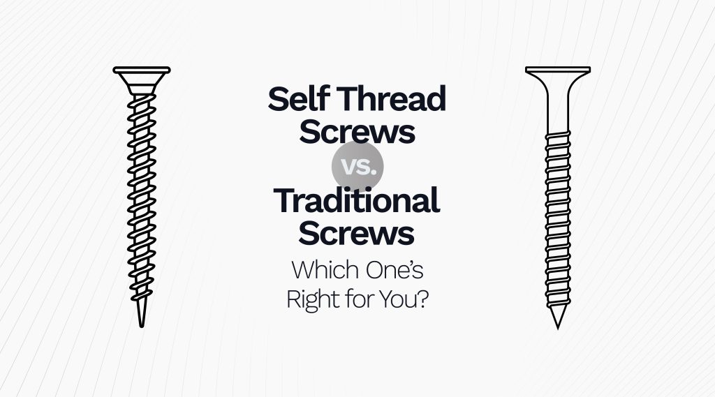 Self Thread Screws vs. Traditional Screws: Which One’s Right for You